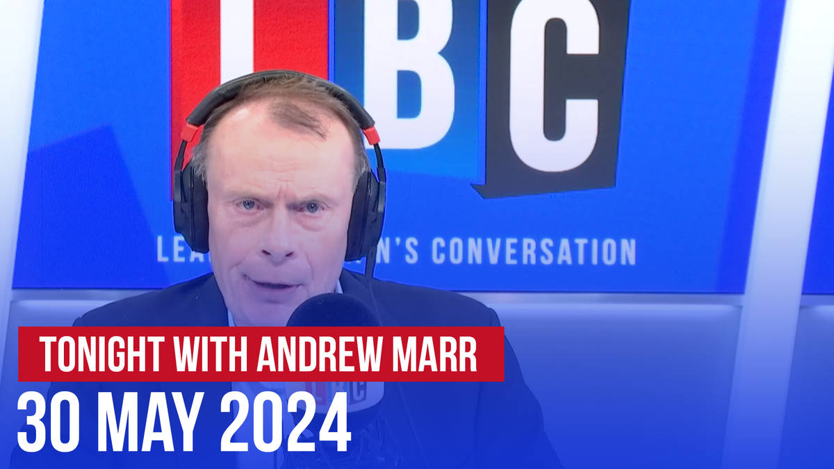 Tonight with Andrew Marr 30/05 | Watch again | LBC