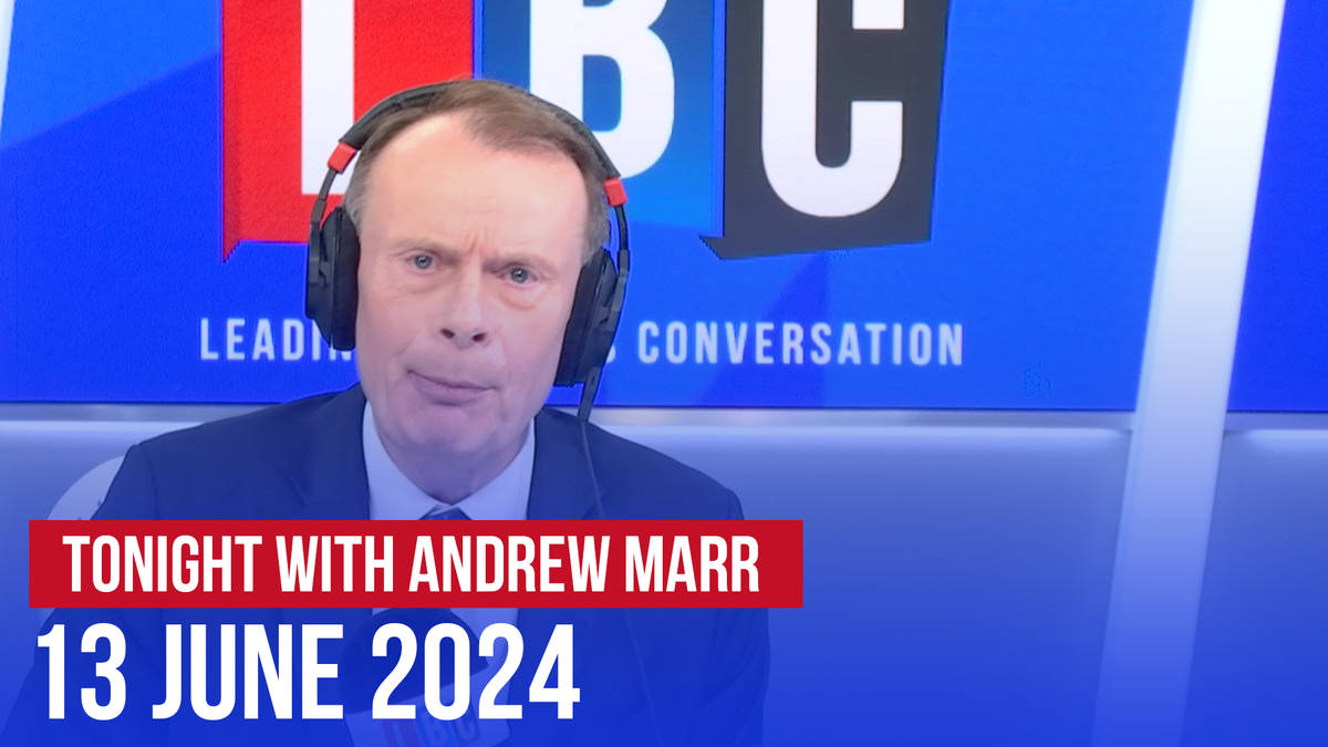 Tonight with Andrew Marr 13/06 | Watch again | LBC